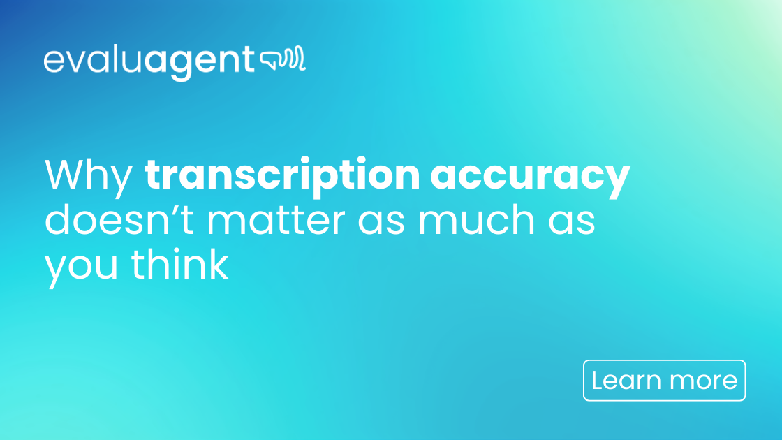 Why transcription accuracy doesn't matter as much as you think - evaluagent
