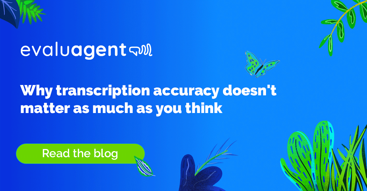 Why transcription accuracy doesn't matter as much as you think - evaluagent