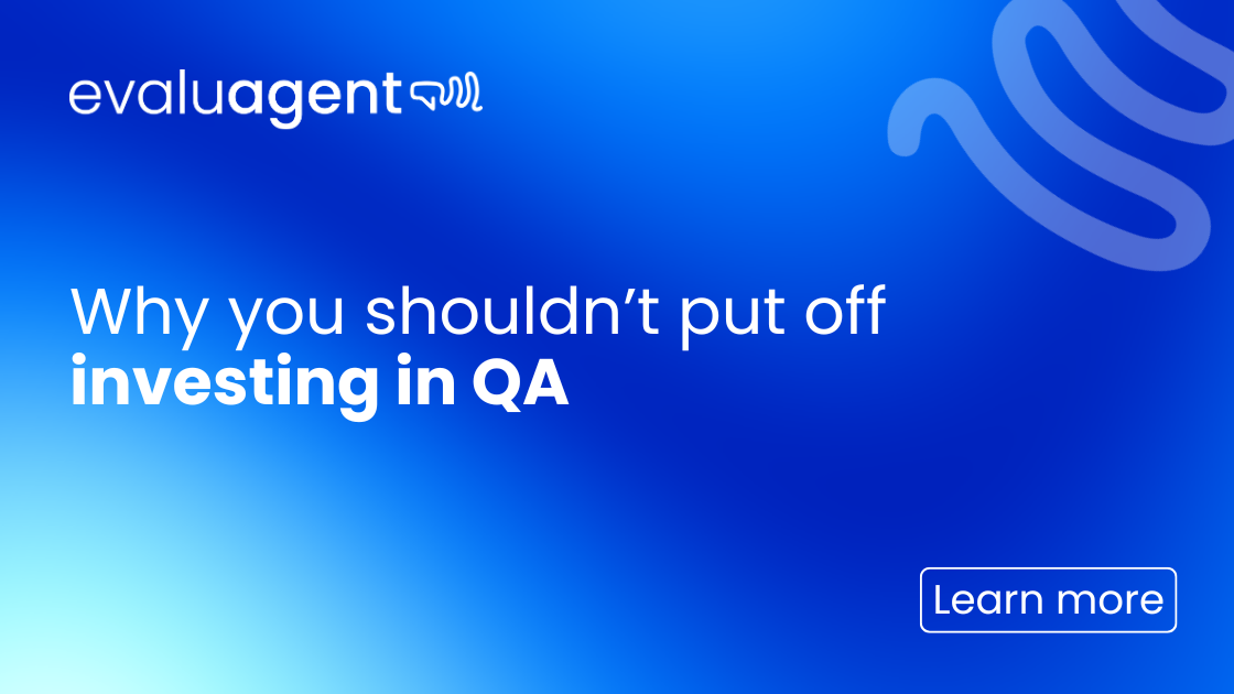 Why you shouldn’t put off investing in QA - evaluagent