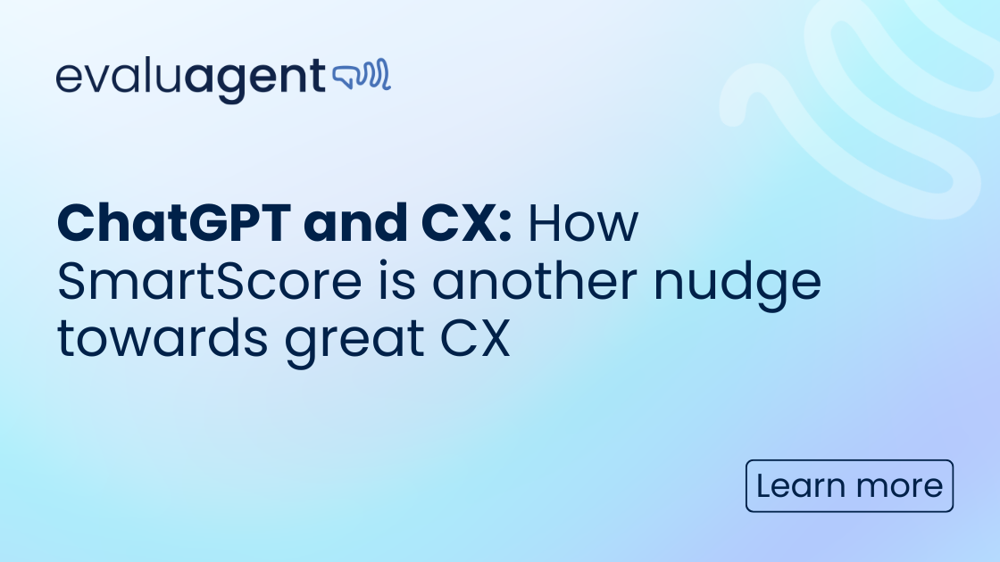 ChatGPT and CX: How SmartScore is another nudge towards great CX - evaluagent