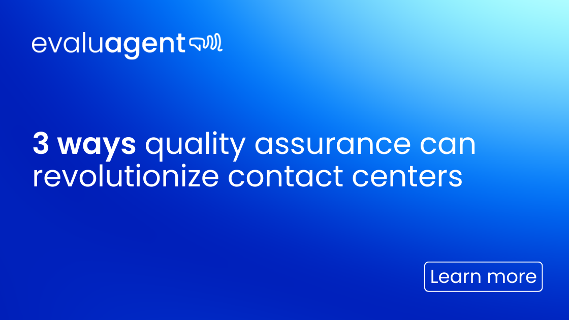 3 ways quality assurance can revolutionize contact centers - evaluagent