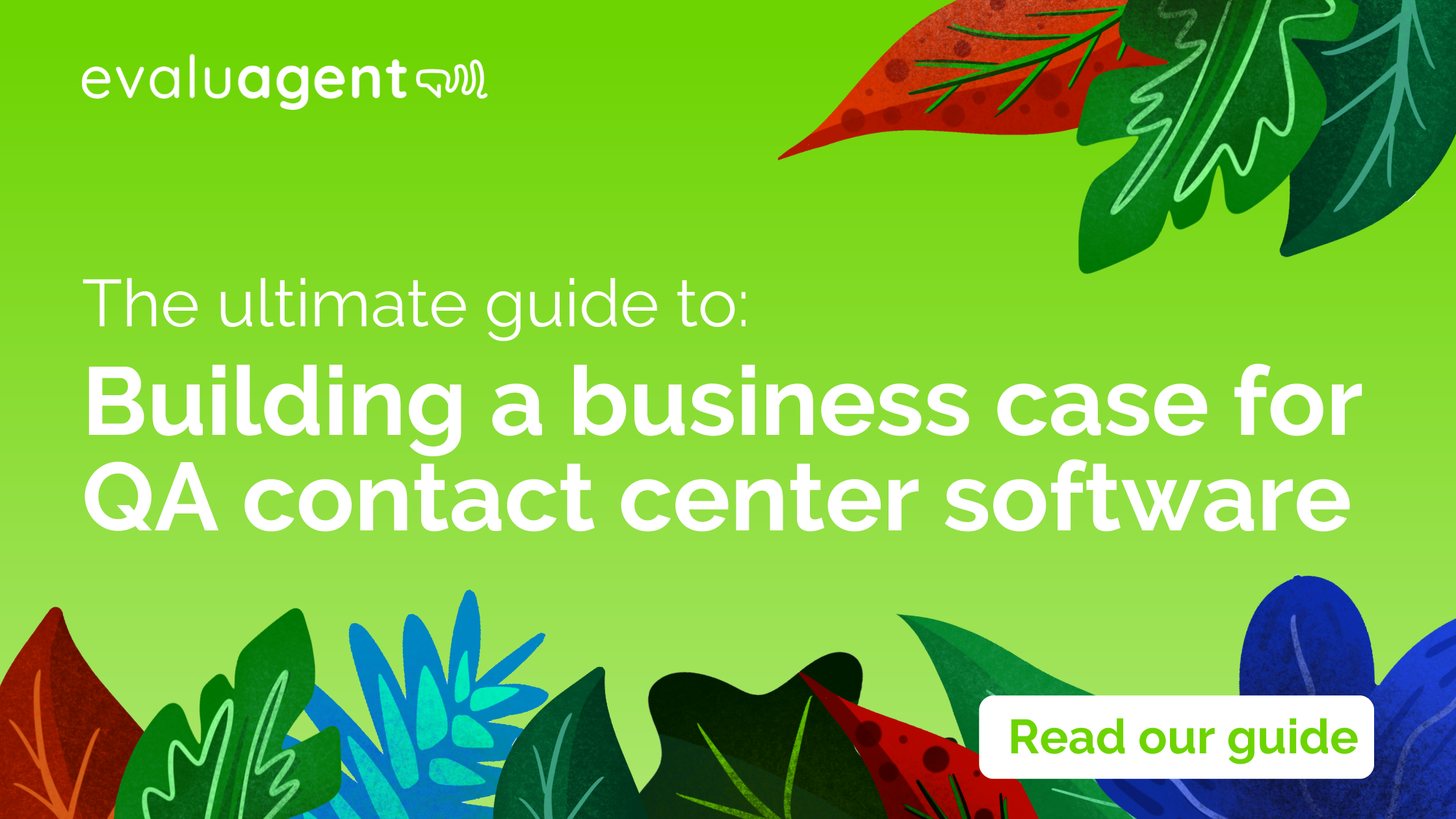 The ultimate guide to building a business case for QA contact center software - evaluagent