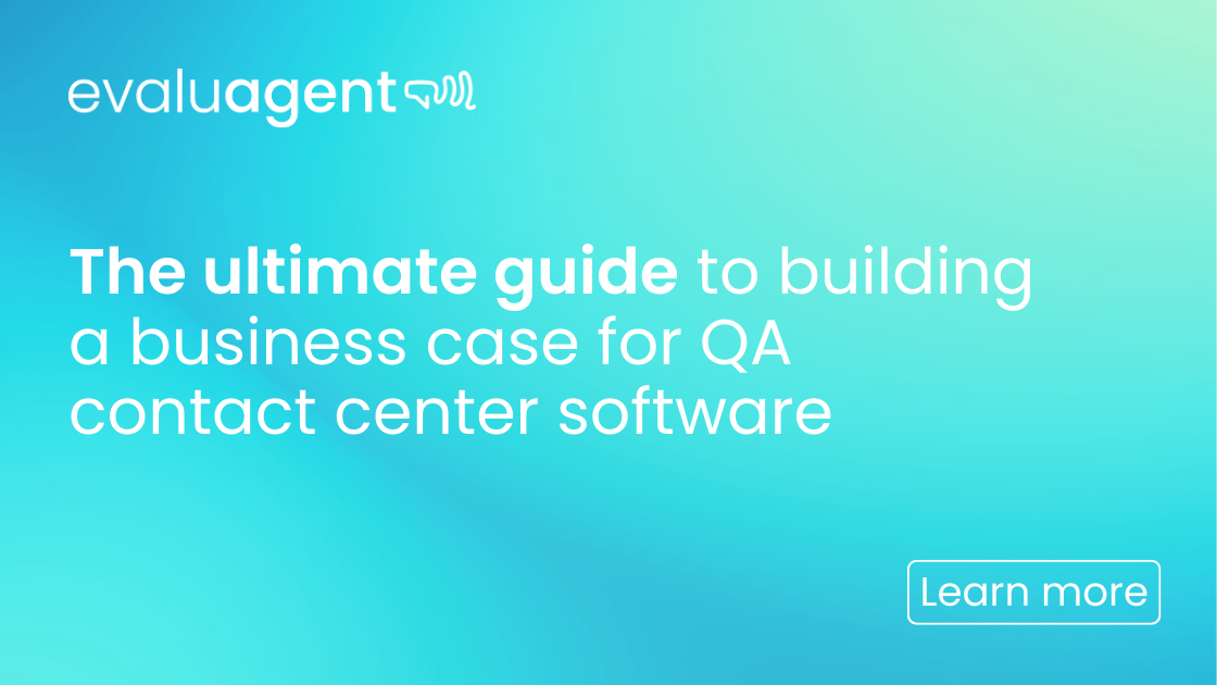The ultimate guide to building a business case for QA contact center software - evaluagent