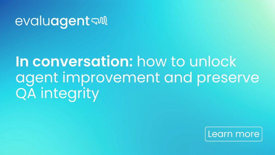 In Conversation: Unlock agent improvement and QA integrity - evaluagent