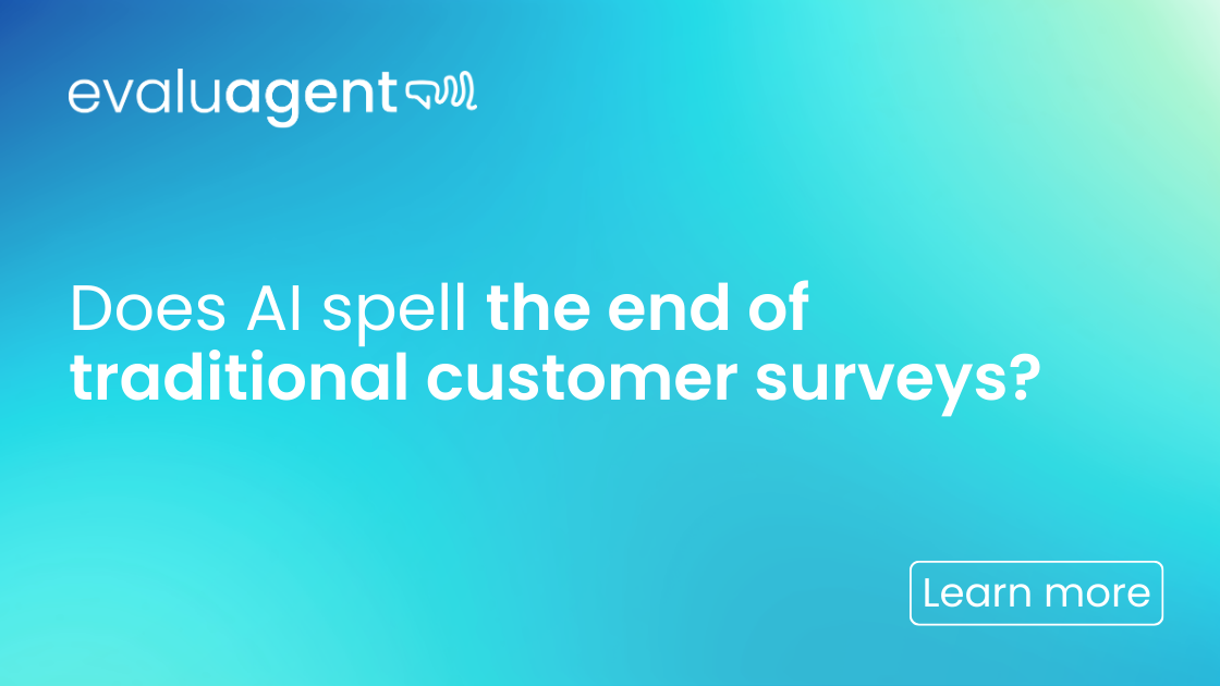 Does AI spell the end of traditional customer surveys? - evaluagent