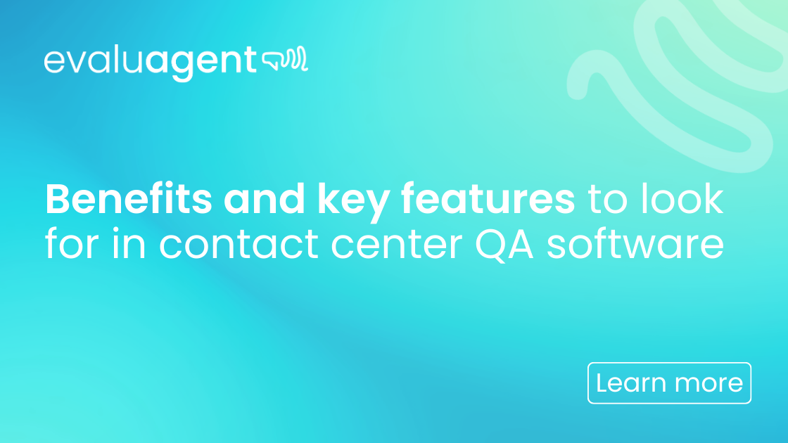 Benefits and key features to look for in contact center QA software - evaluagent