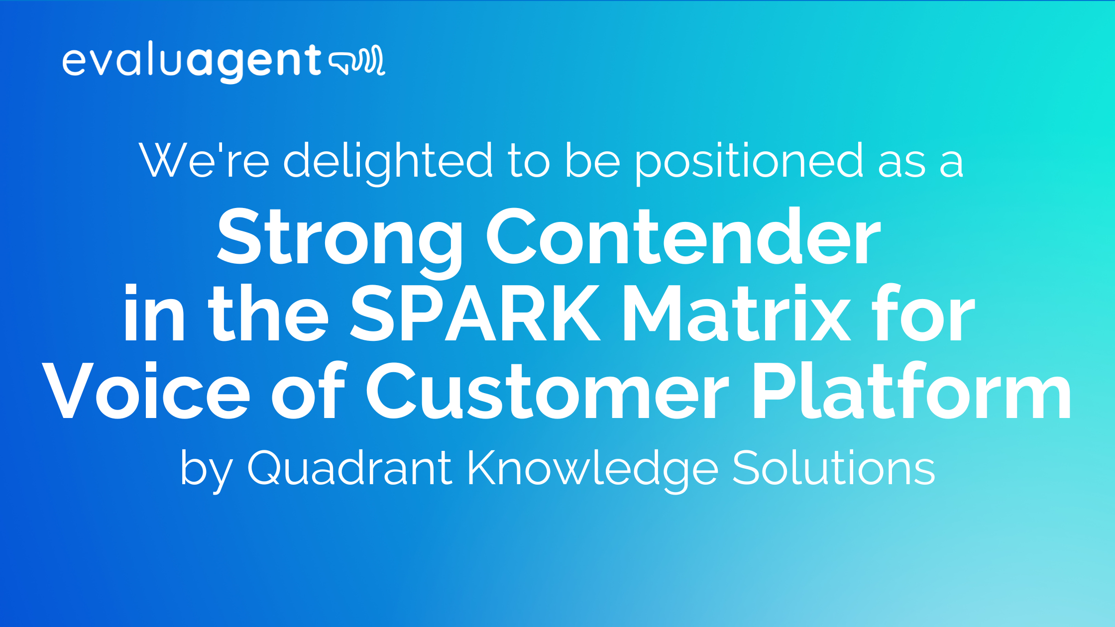 evaluagent positioned as a Strong Contender in the SPARK Matrix for Voice of Customer (VoC ...