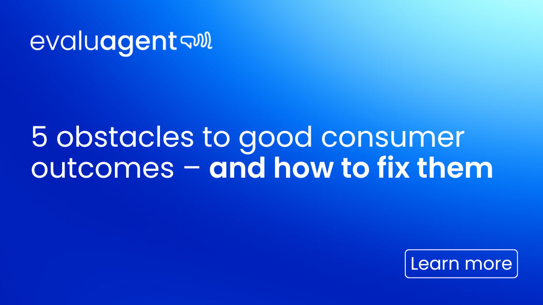 5 obstacles to good consumer outcomes and how to fix them - evaluagent