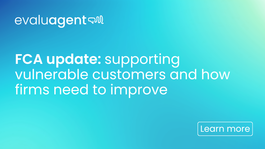 FCA update: supporting vulnerable customers and how firms need to improve - evaluagent